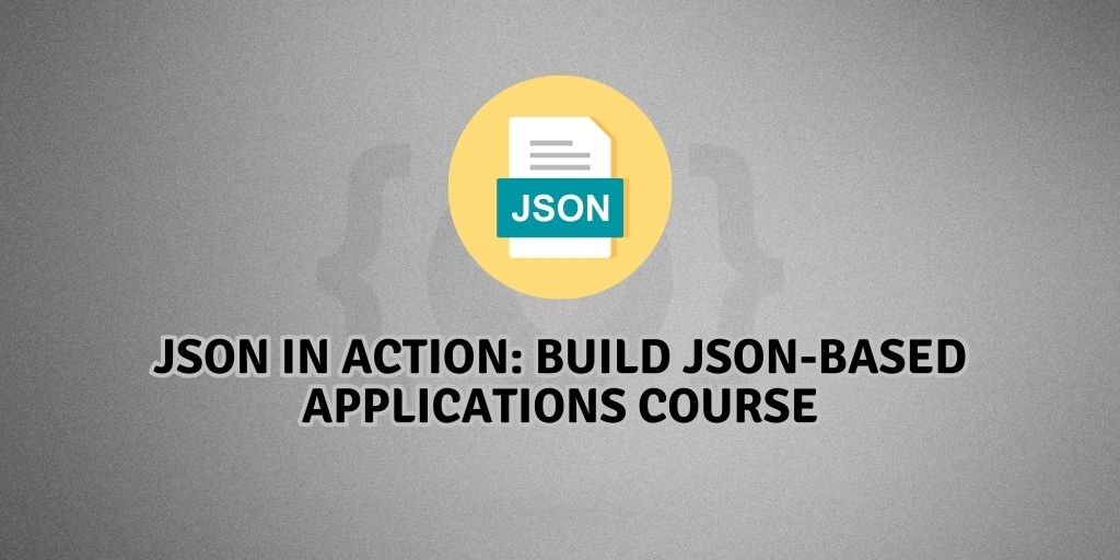 JSON in Action: Build JSON-Based Applications Course – Learn New Skills ... JSON in Action: Build JSON-Based Applications Course – Learn New Skills ...